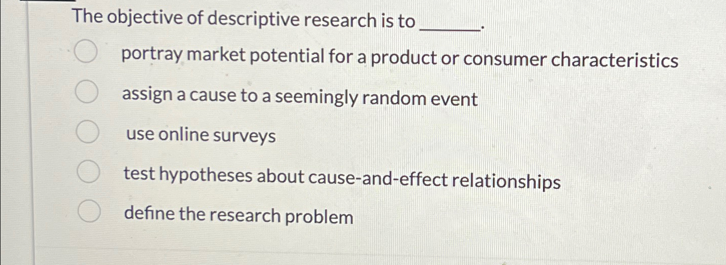 Solved The objective of descriptive research is to portray | Chegg.com