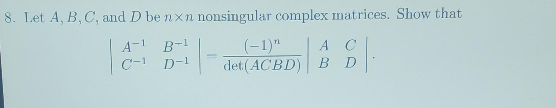 Solved Let A,B,C, and D be n×n nonsingular complex matrices. | Chegg.com