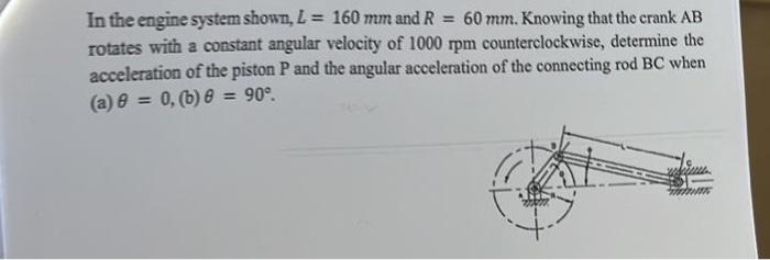 Solved In the engine system shown, L= 160 mm and R = 60 mm. | Chegg.com