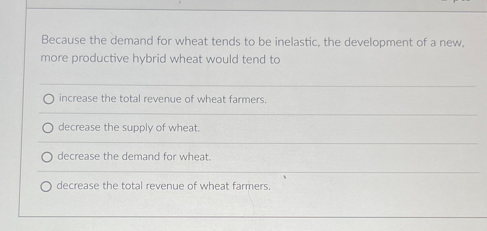 Solved Because the demand for wheat tends to be inelastic, | Chegg.com