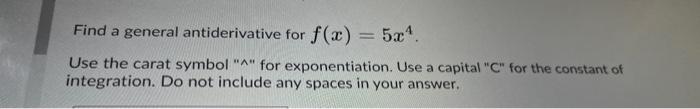 Solved Find a general antiderivative for f(x)=5x4. Use the | Chegg.com