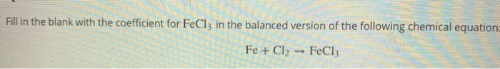 Solved Fill in the blank with the coefficient for FeCl3 in | Chegg.com