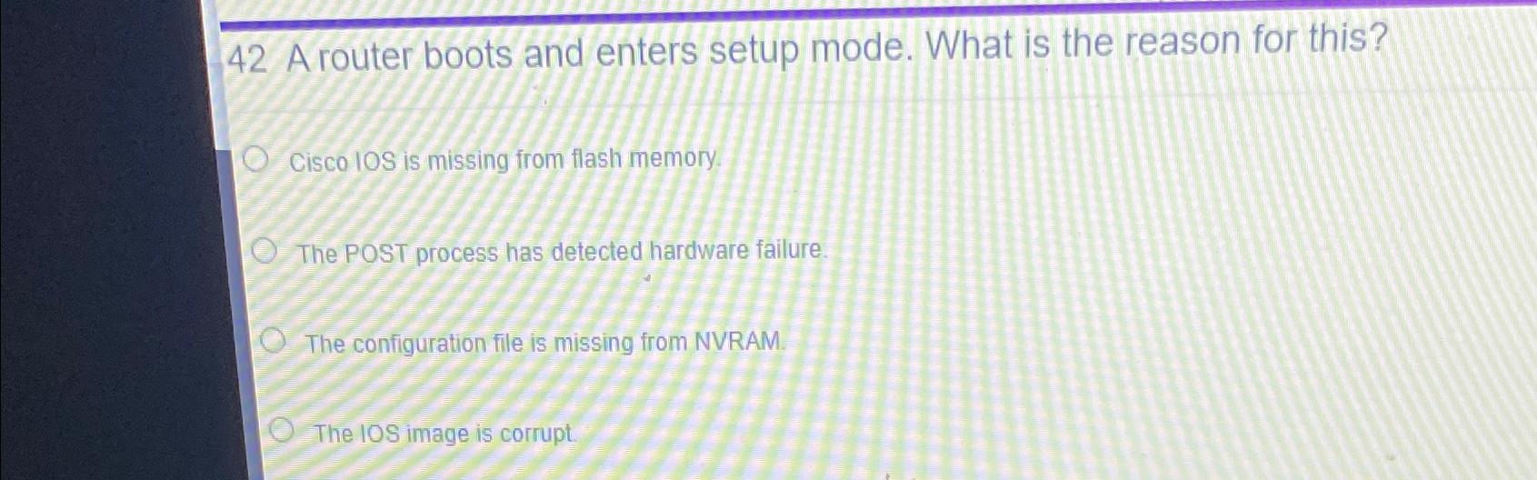 Solved 42 ﻿A router boots and enters setup mode. What is the | Chegg.com