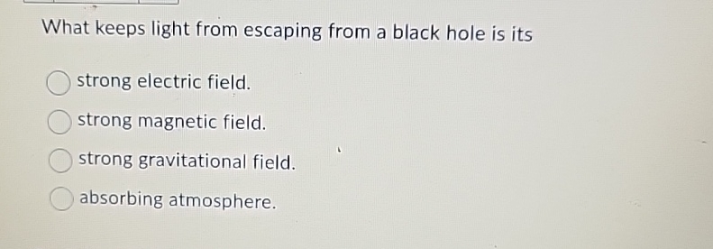 Solved What keeps light from escaping from a black hole is | Chegg.com