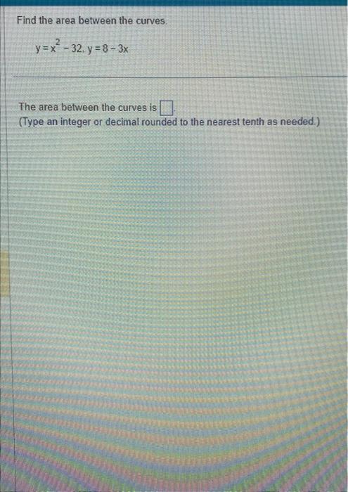 Solved Find the area between the curves. y=x2−32,y=8−3x The | Chegg.com
