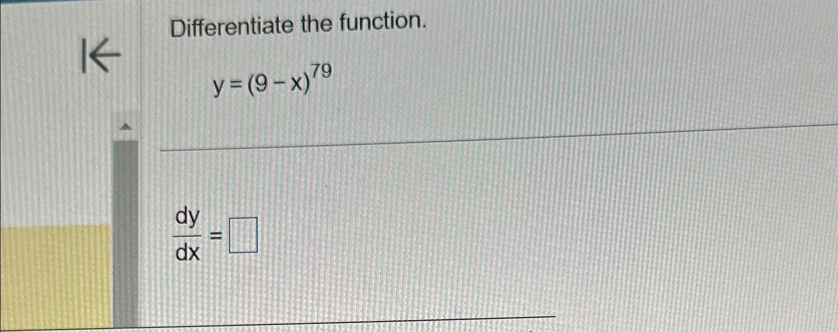 Solved Differentiate the function.y=(9-x)79dydx= | Chegg.com