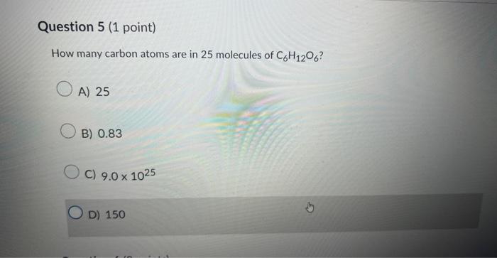 Solved How many carbon atoms are in 25 molecules of C6H12O6 | Chegg.com