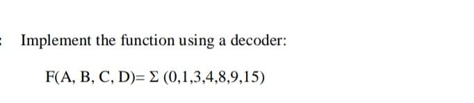 Solved - Implement the function using a decoder: F(A, B, C, | Chegg.com