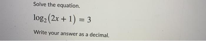Solved Solve the equation. log2 (2x + 1) = 3 Write your | Chegg.com