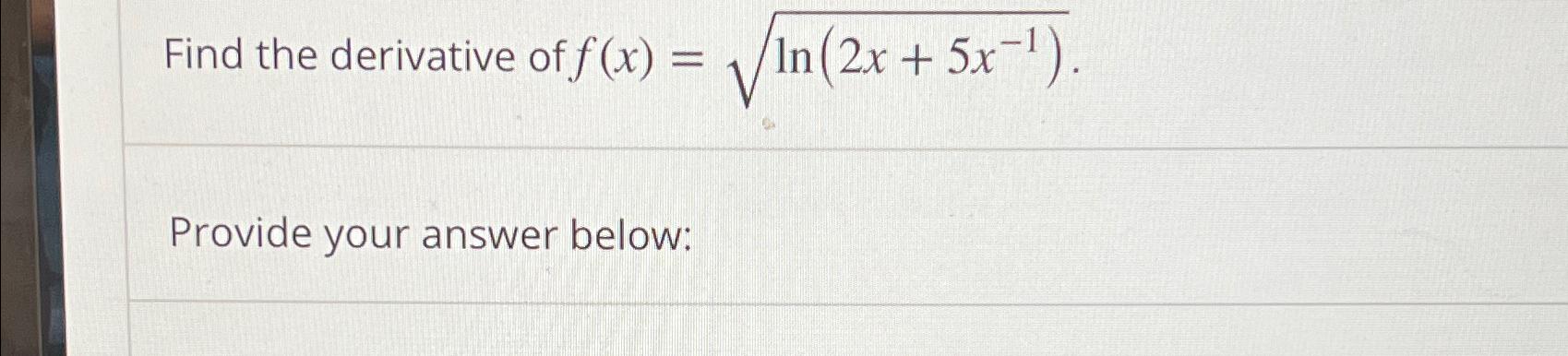 Solved Find the derivative of f(x)=ln(2x+5x-1)2.Provide your | Chegg.com