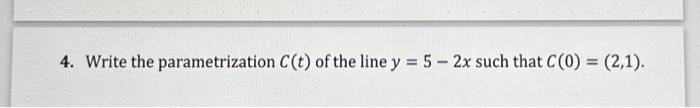 Solved 4. Write the parametrization C(t) of the line y=5−2x | Chegg.com