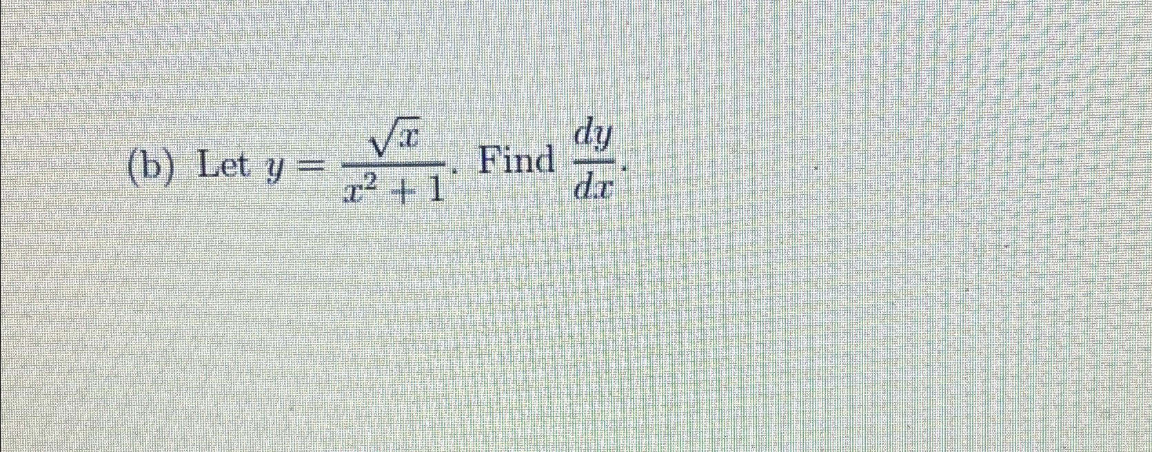 Solved (b) ﻿Let y=x2x2+1. ﻿Find dydx. | Chegg.com