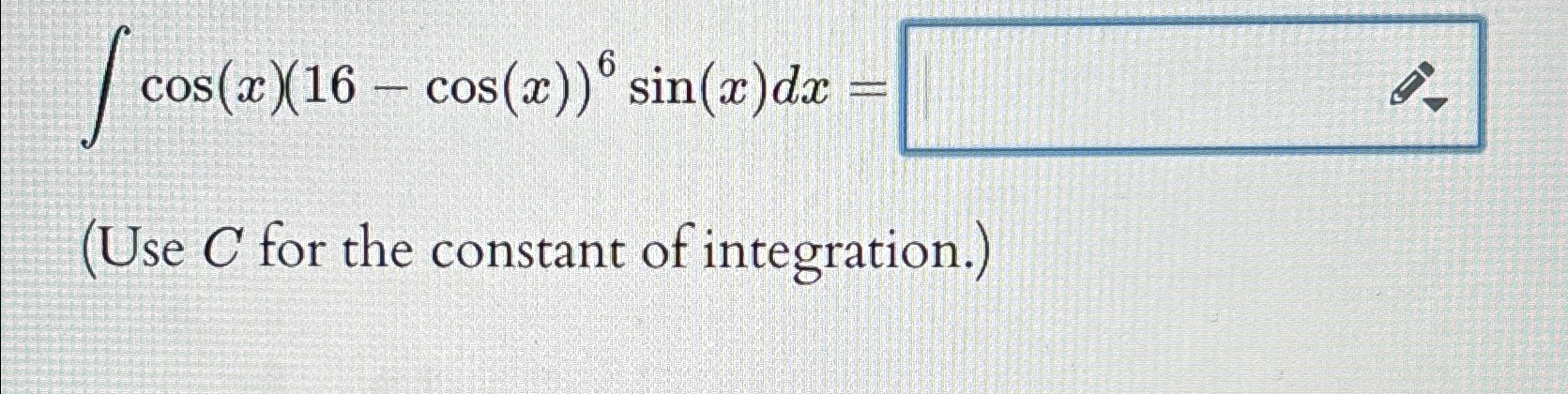 Solved ∫﻿﻿cos(x)(16-cos(x))6sin(x)dx=(Use C ﻿for the | Chegg.com