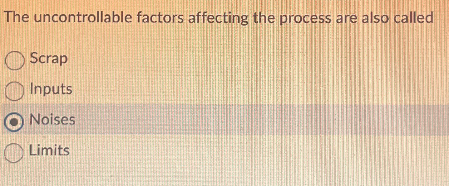 Solved The uncontrollable factors affecting the process are | Chegg.com