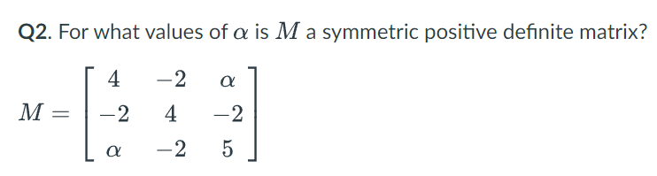 Solved Q2. ﻿For what values of αis M ﻿a symmetric positive | Chegg.com