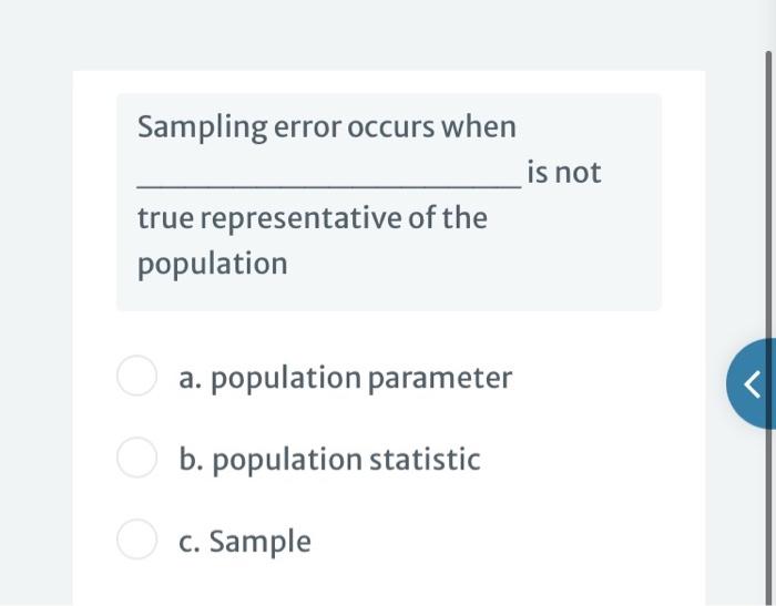 Solved Sampling error occurs when is not true representative | Chegg.com