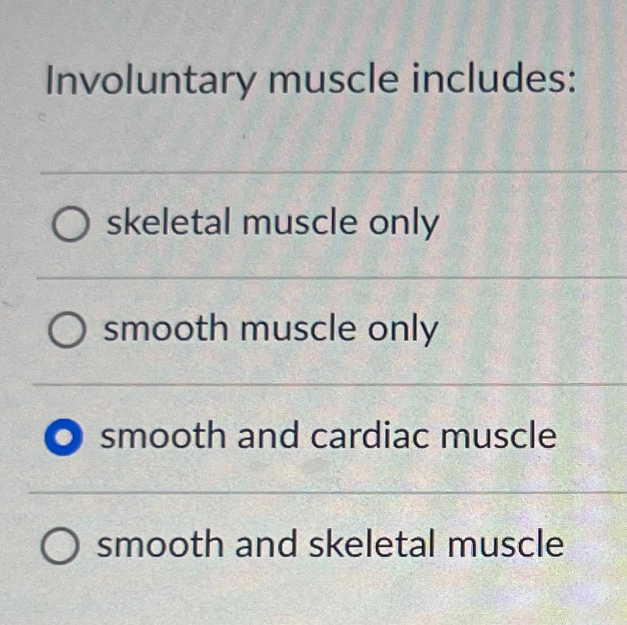 Solved Involuntary muscle includes:skeletal muscle | Chegg.com