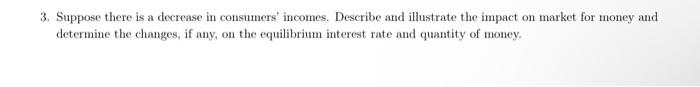 Solved 3. Suppose there is a decrease in consumers' incomes. | Chegg.com