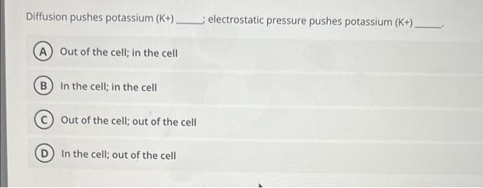 Solved Diffusion pushes potassium ( K+) ; electrostatic | Chegg.com