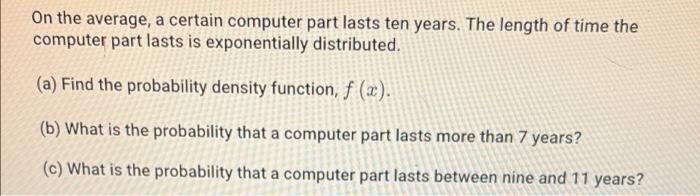 Solved On the average, a certain computer part lasts ten | Chegg.com