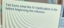 Solved Tell Doris what the IV medication is for before | Chegg.com