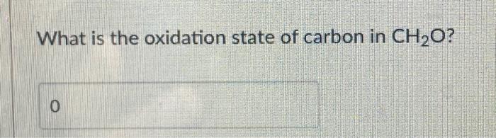Solved What is the oxidation state of carbon in CH2O ? | Chegg.com