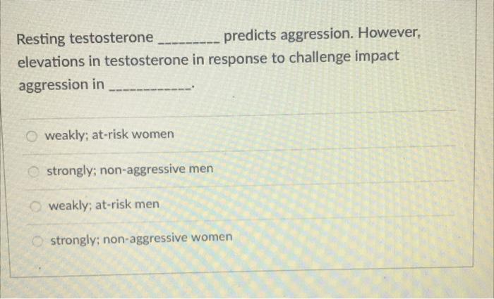 Solved Resting testosterone ______ predicts aggression. | Chegg.com