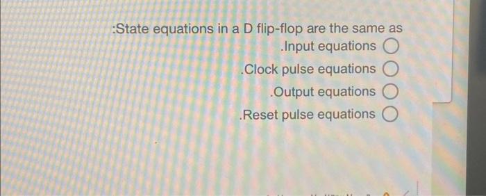 Solved :State equations in a D flip-flop are the same as | Chegg.com