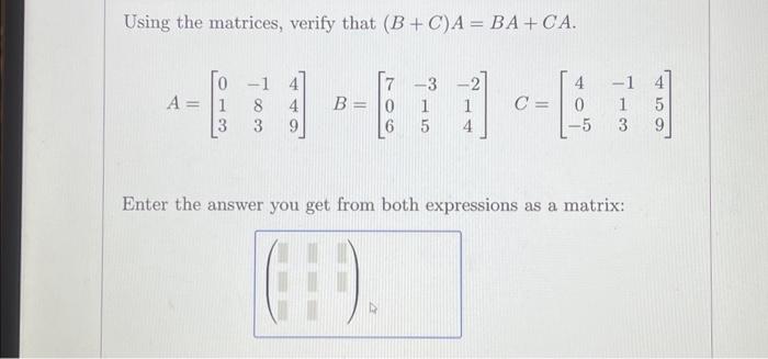 Solved Using the matrices, verify that (B+C)A=BA+CA. | Chegg.com