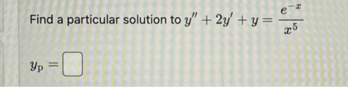 Solved Find a particular solution to y′′+2y′+y=x5e−x yp= | Chegg.com