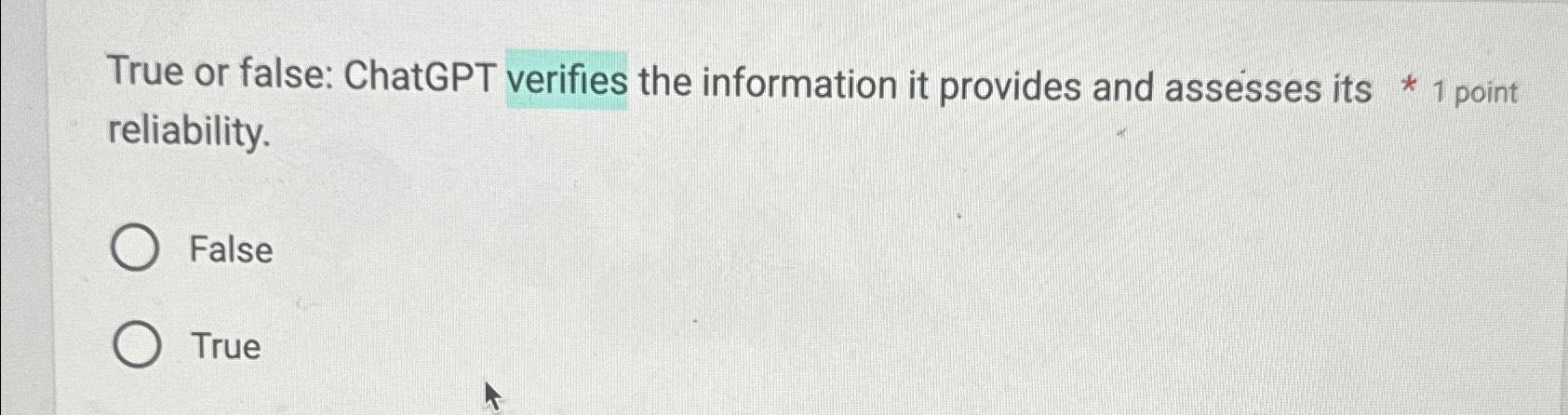 Solved True or false: ChatGPT verifies the information it | Chegg.com