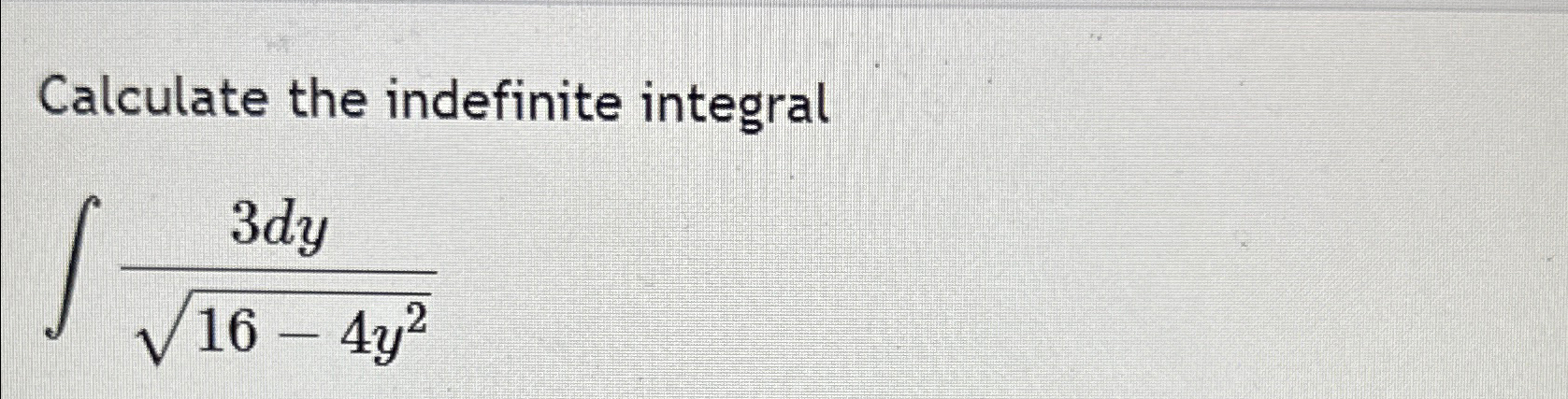 Solved Calculate the indefinite integral∫﻿﻿3dy16-4y22 | Chegg.com