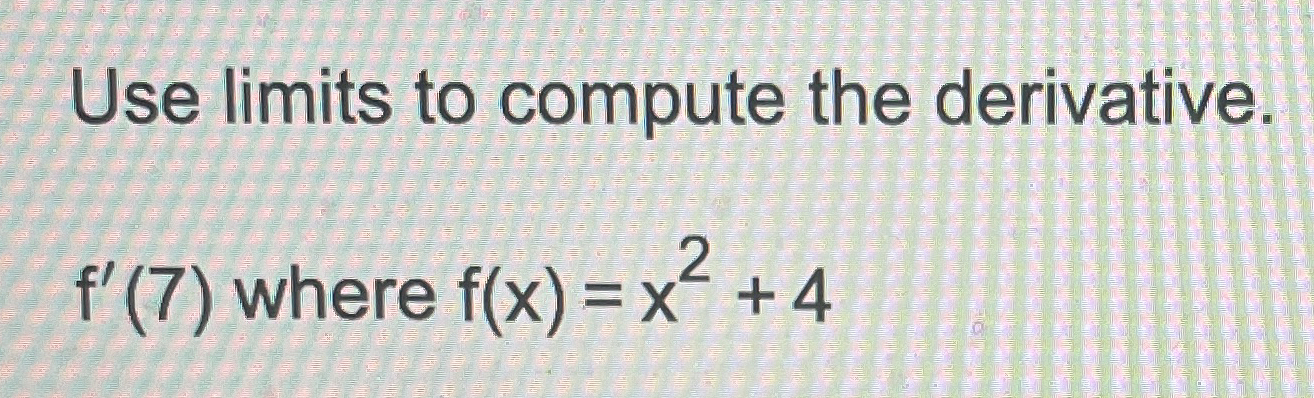 Solved Use limits to compute the derivative.f'(7) ﻿where | Chegg.com