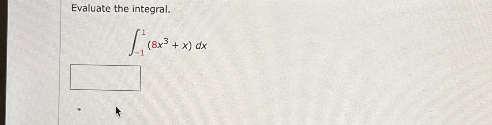 Solved Evaluate the integral.∫-11(8x3+x)dx | Chegg.com