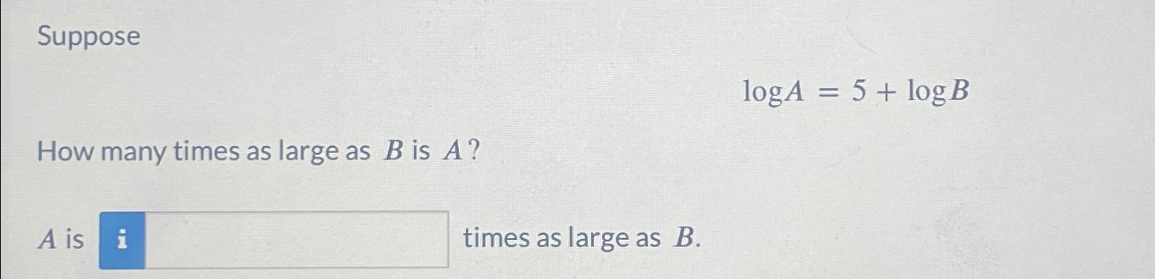 Solved SupposelogA=5+logBHow many times as large as B ﻿is | Chegg.com