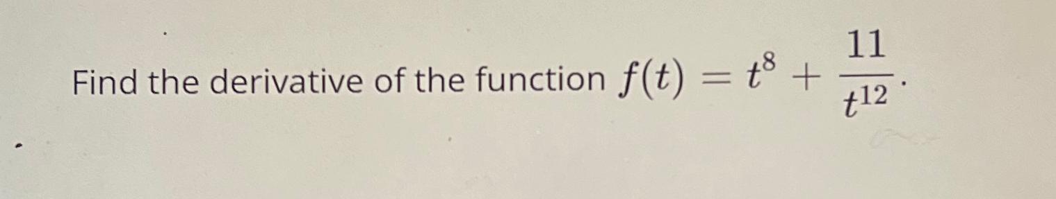 Solved Find the derivative of the function f(t)=t8+11t12. | Chegg.com