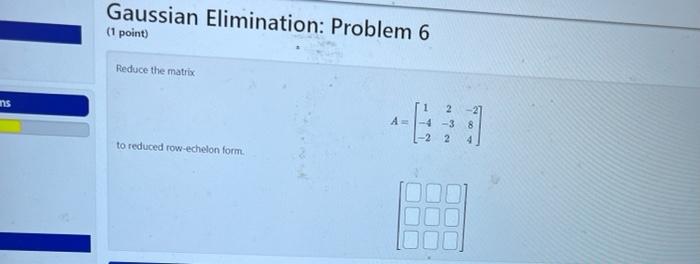 Solved Gaussian Elimination: Problem 5 Reduce the matrix | Chegg.com