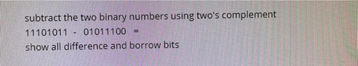 Solved subtract the two binary numbers using two's | Chegg.com