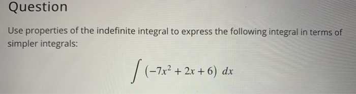 Solved Question Use properties of the indefinite integral to | Chegg.com