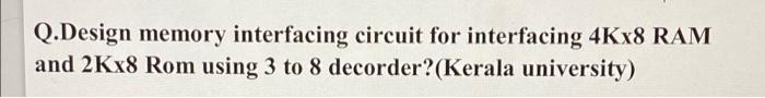 Solved Q.Design memory interfacing circuit for interfacing | Chegg.com