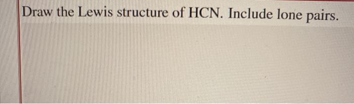 Solved Draw the Lewis structure of HCN. Include lone pairs. | Chegg.com
