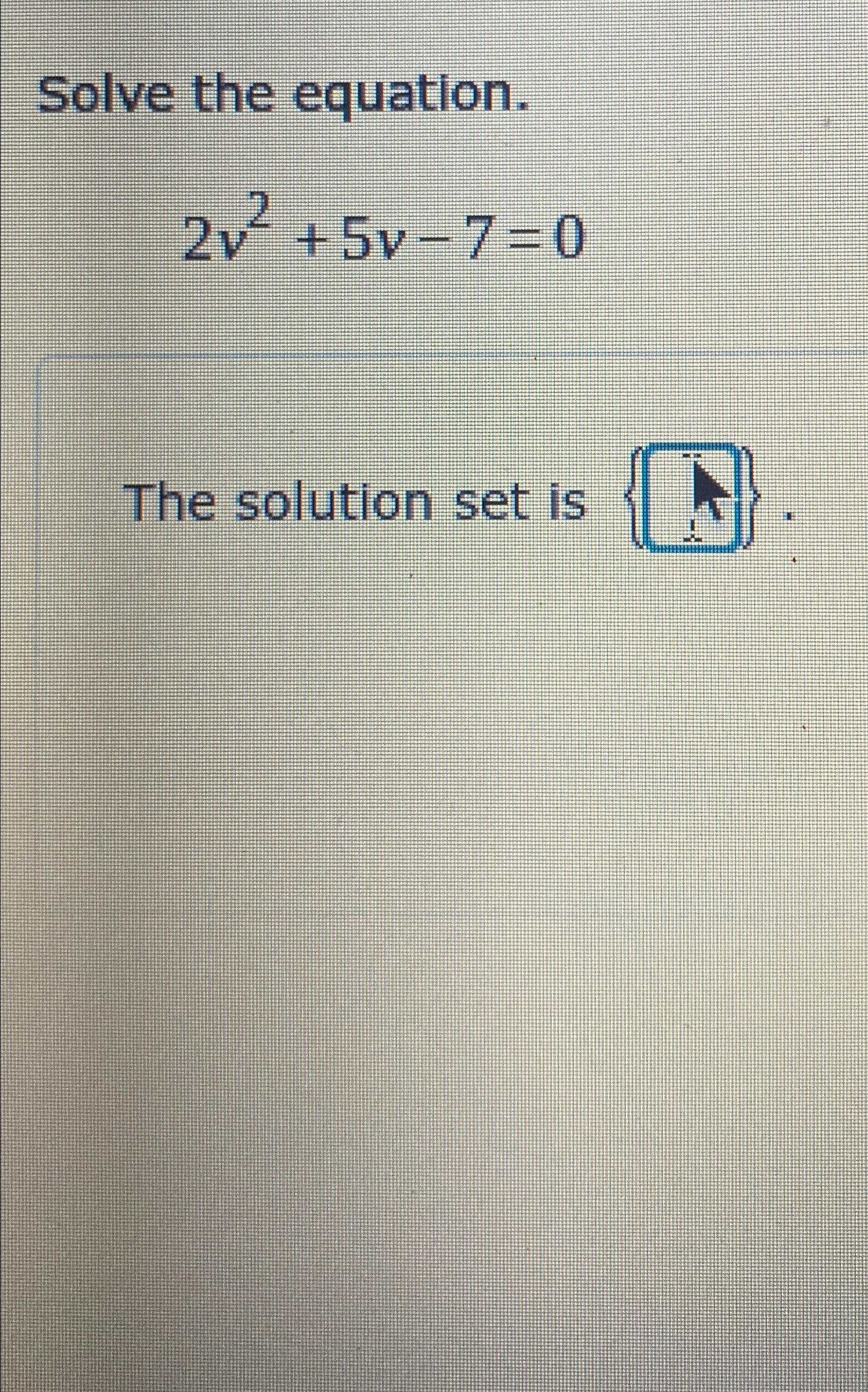 Solved Solve the equation.2v2+5v-7=0The solution set is | Chegg.com