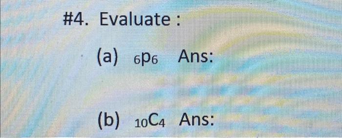 Solved \#4. Evaluate: (a) 6p6 Ans: (b) 10C4 Ans: | Chegg.com