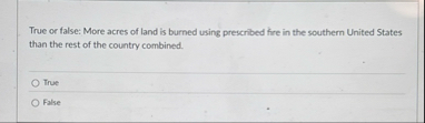 Solved True or false: More acres of land is burned using | Chegg.com