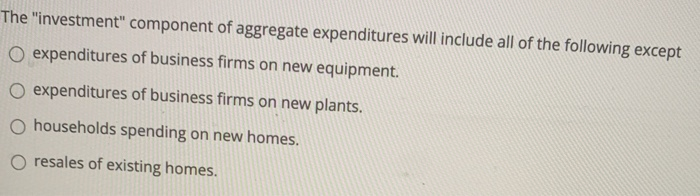 Solved The "investment" component of aggregate expenditures | Chegg.com