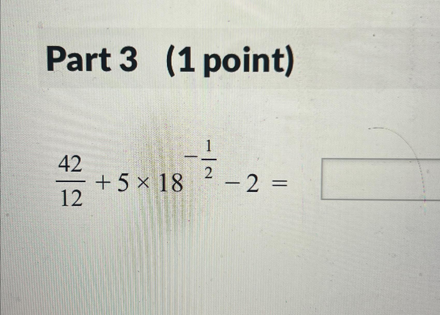 Solved Part 3 (1 ﻿point)4212+5×18-12-2= | Chegg.com