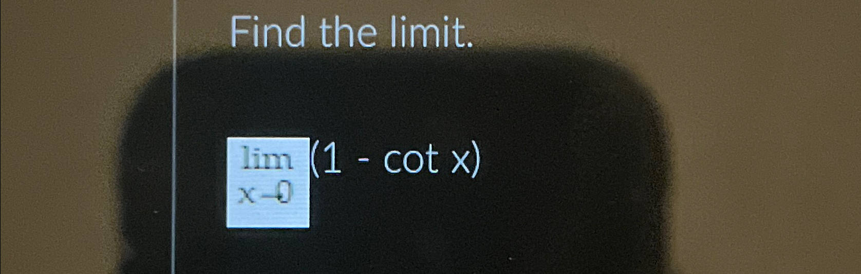 Solved Find the limit.limx→0(1-cotx) | Chegg.com