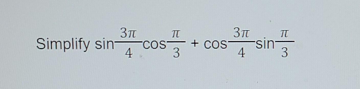Solved 310 TT Simplify sin cos Зл + COS 4 os sin 4 3 3 | Chegg.com