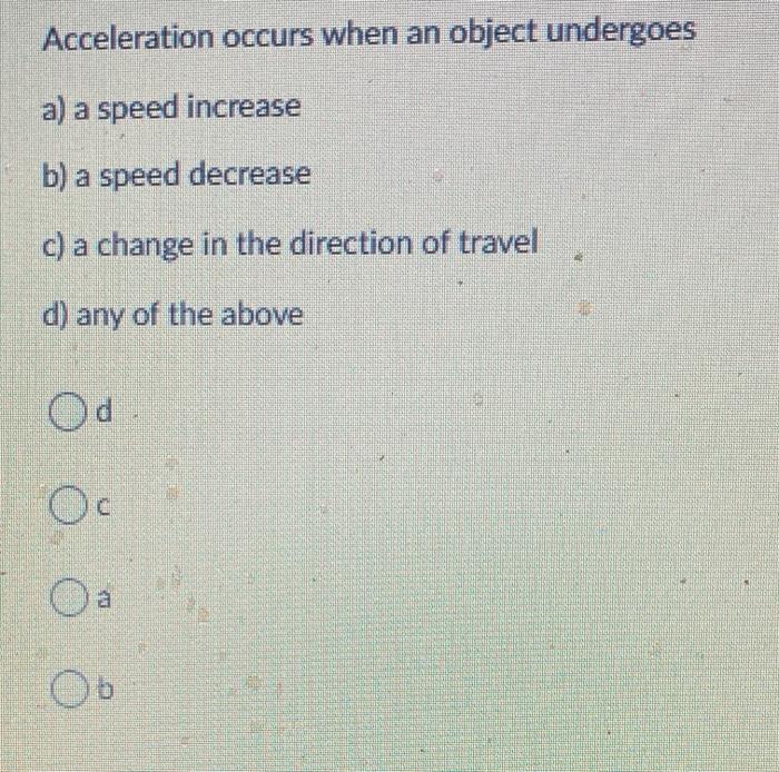 Solved Acceleration occurs when an object undergoes a) a | Chegg.com