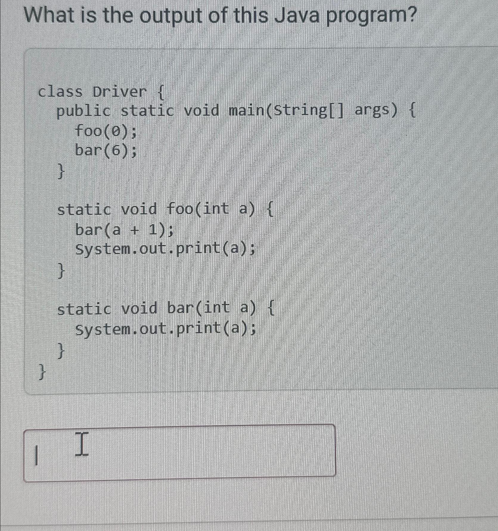 Solved What is the output of this Java program?class Driver | Chegg.com Solved What is the output of this Java program?class Driver | Chegg.com